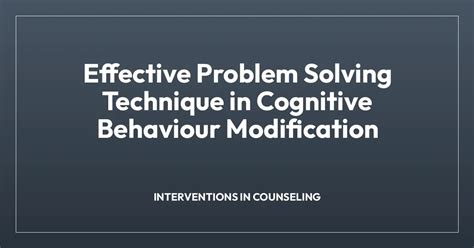 Effective Problem Solving Technique In Cognitive Behaviour Modification