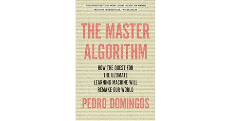 The Master Algorithm How The Quest For The Ultimate Learning Machine