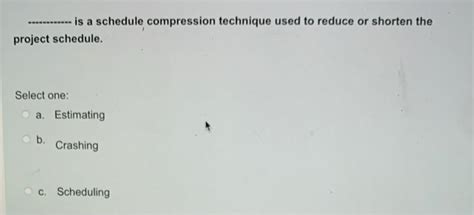 Solved Is A Schedule Compression Technique Used To Reduce Or