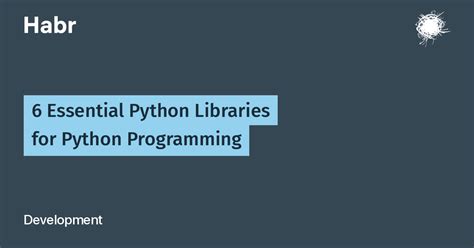 6 essential python libraries for python programming habr