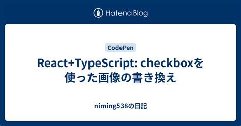 react typescript checkboxを使った画像の書き換え niming538の日記