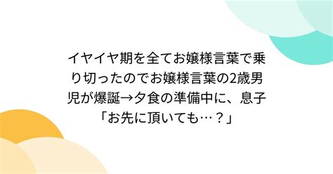 イヤイヤ期を全てお嬢様言葉で乗り切ったのでお嬢様言葉の2歳男児が爆誕→夕食の準備中に、息子「お先に頂いても？」 Togetter トゥ