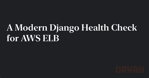 A Modern Django Health Check For Aws Elb Articles Dryan