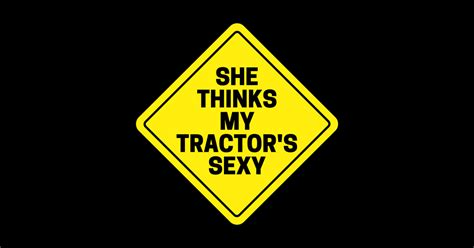 She Thinks My Tractors Sexy Design Funny Farmer Quotes Design Cool