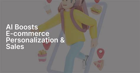 Ai Boosts E Commerce Personalization And Sales