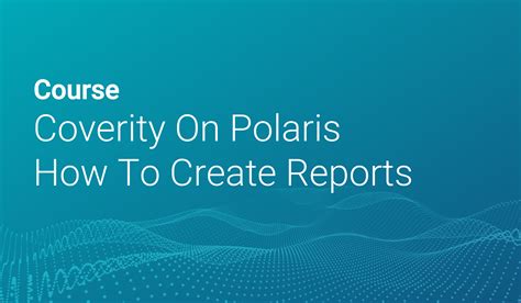 Coverity On Polaris How To Create Reports