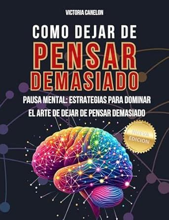 Cómo dejar de pensar demasiado Pausa Mental Estrategias para Dominar
