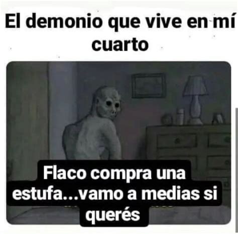 El Demonio Que Vive En Mí Cuarto Flaco Compra Una Estufa Vamo A Medias Si Querés Memes