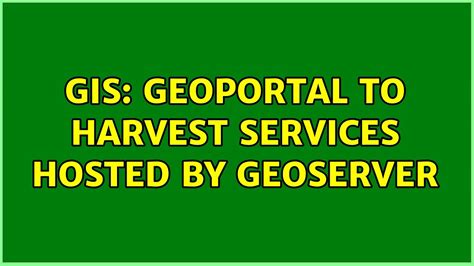 gis geoportal to harvest services hosted by geoserver 2 solutions