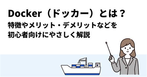 docker（ドッカー）とは？特徴やメリット・デメリットなどを初心者向けにやさしく解説 クロジカサーバー管理