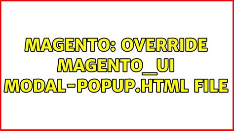 Magento Override Magento Ui Modal Popup Html File 2 Solutions