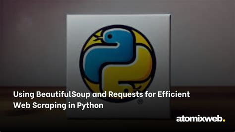Using Beautifulsoup And Requests For Efficient Web Scraping In Python