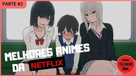 Melhores Animes Da Netflix Parte 2 Canal Telenerd Youtubers Ptbr