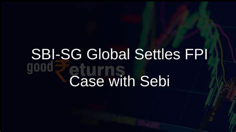 Sbi Sg Global Settles Fpi Violation Case With Sebi For Rs 2925 Lakh
