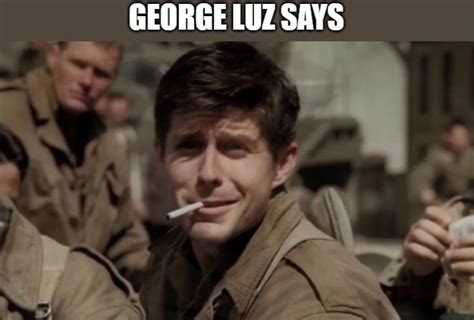 George Luz Says Meme Template Band Of Brothers R Bandofbrothers