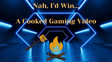 Nah Id Win A Cooked Gaming Video Youtube