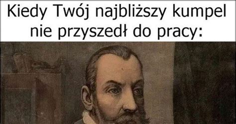 Kiedy Twój najbliższy kumpel nie przyszedł do pracy Jan Kochanowski