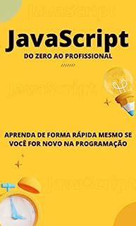 JavaScript do zero ao profissional Aprenda de forma rápida mesmo se