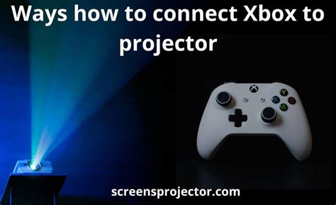 How To Connect Xbox To Projector Top 7 Tips And Best Guide