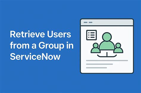How To Retrieve All Users From A Group In Servicenow Using Javascript