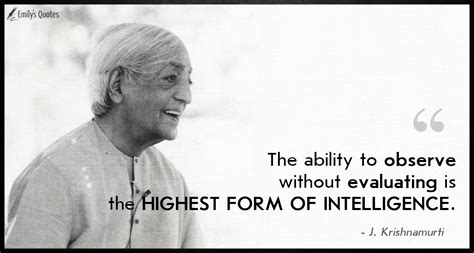 The Ability To Observe Without Evaluating Is The Highest Form Of