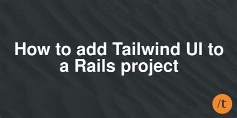 How To Add Tailwind Ui To A Rails Project