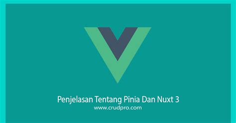 Penjelasan Tentang Pinia Dan Nuxt 3 Crudpro