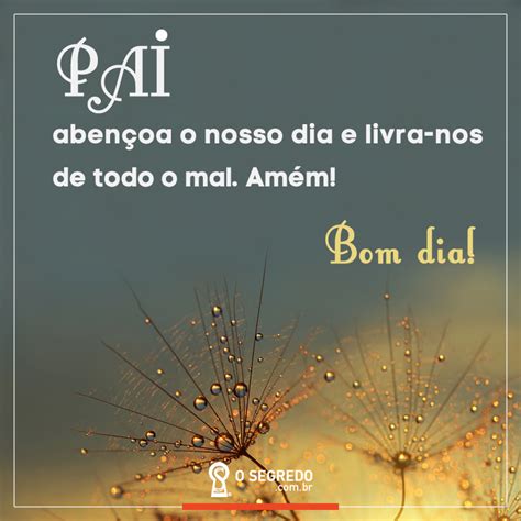 Pai abençoa o nosso dia e livra nos de todo o mal Amém Bom dia