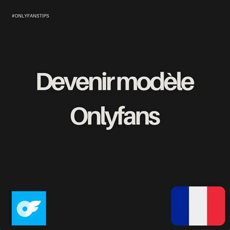 Guide Les étapes à suivre pour devenir modèle sur OnlyFans