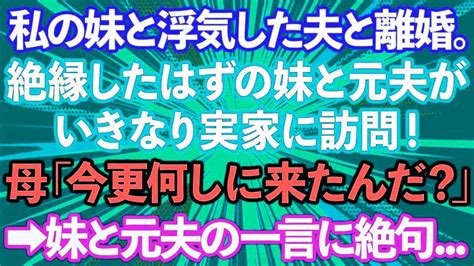 【スカッとする話】私の妹と浮気した夫と離婚。その後、絶縁したはずの妹と元夫が突然実家に訪問→母「今更何しに来たんだ？」→妹と元夫の一言に一同