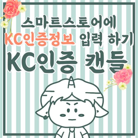 Kc인증 캔들 스마트스토어에 잊지말고 입력해야 하는 이것 네이버 블로그