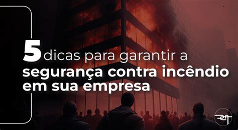 5 Dicas Para Garantir A Segurança Contra Incêndio Em Sua Empresa Dca