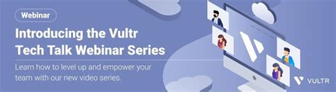 introducing the vultr tech talk webinar series vultr blogs