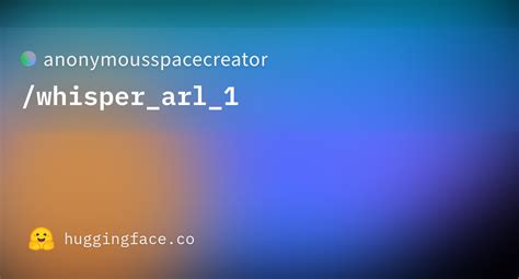 Anonymousspacecreator Whisper Arl 1 Hugging Face