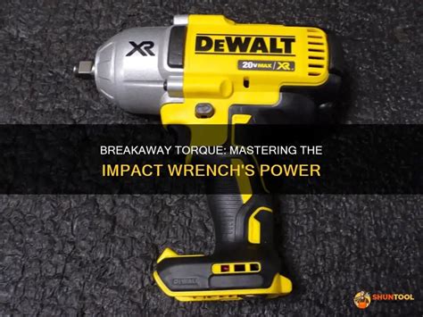 Breakaway Torque Mastering The Impact Wrenchs Power Shuntool