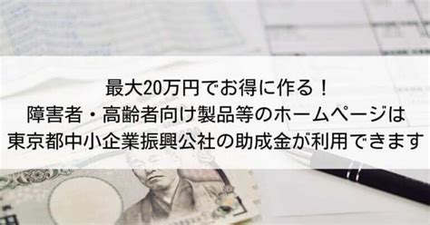 2023年版最大20万円でお得に作る障害者高齢者向け製品等のホームページは東京都中小企業振興公社の助成金が利用できます ゆーそうと