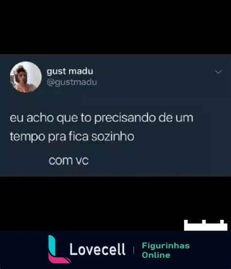 Figurinha Eu Acho Que To Precisando De Um Tempo Pra Fica Sozinho