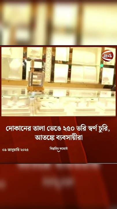 দোকানের তালা বেঙে ২৫০ ভরি স্বর্ণ চুরি আতঙ্কে ব্যবসায়ীরা Shorts