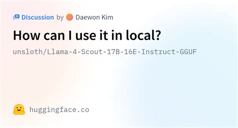 Unsloth Llama 4 Scout 17B 16E Instruct GGUF How Can I Use It In Local