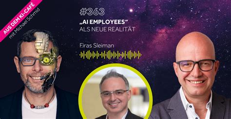 363 „ai Employees Als Neue Realität Im Gespräch Mit Firas Sleiman