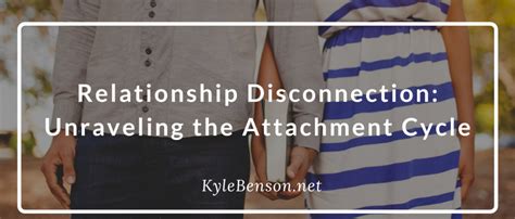 Relationship Disconnection Unraveling The Attachment Cycle Adult