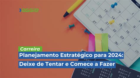 Planejamento Estratégico Para 2024 Deixe De Tentar E Comece A Fazer