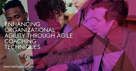 Enhancing Organizational Agility Through Agile Coaching Techniques