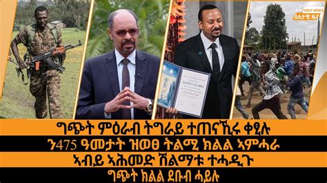 ግጭት ምዕራብ ትግራይ ተጠናኺሩ ቀፂሉ ን475 ዓመታት ዝወፀ ትልሚ ክልል ኣምሓራ ኣብይ ኣሕመድ ሽልማቱ ተሓዲጉ
