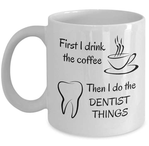 A Coffee Mug That Says First I Drink The Coffee Then I Do The Dentist
