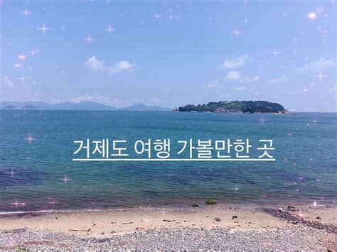 거제도 여행 매미성 구조라성 근포마을땅굴 외 가볼만한 곳 네이버 블로그