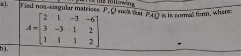 A Find Non Singular Matrices P Q Such That Paq Is In Normal Form Where