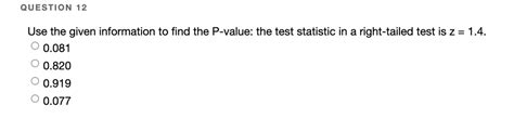 Solved Use The Given Information To Find The P Value The Test Statistic In A Right Tailed Test