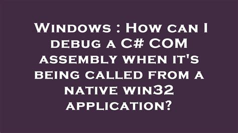 Windows How Can I Debug A C Com Assembly When Its Being Called From A Native Win32