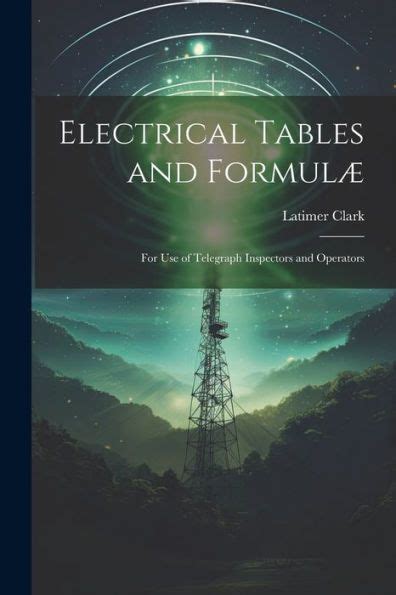 Electrical Tables And Formul For Use Of Telegraph Inspectors And Operators In 2024 Practical